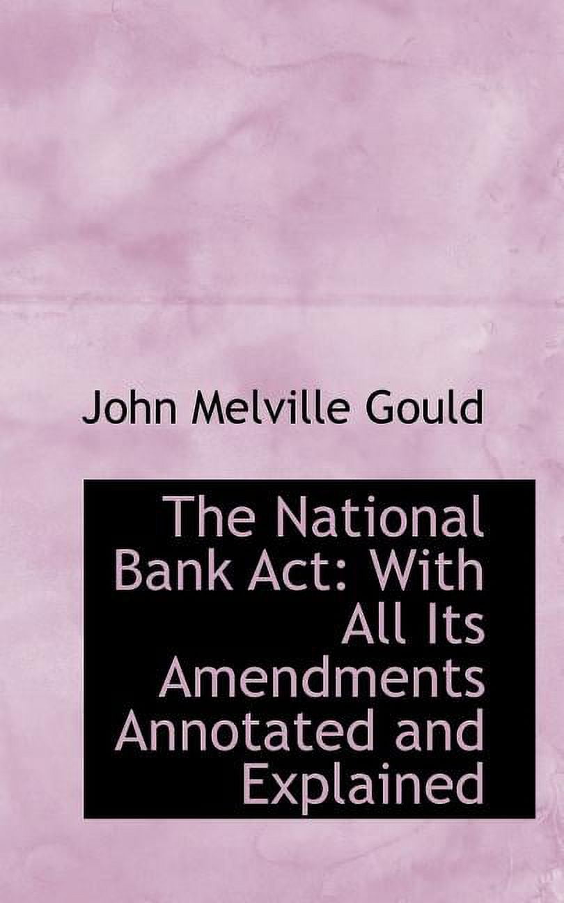 The National Bank ACT: With All Its Amendments Annotated and Explained ...