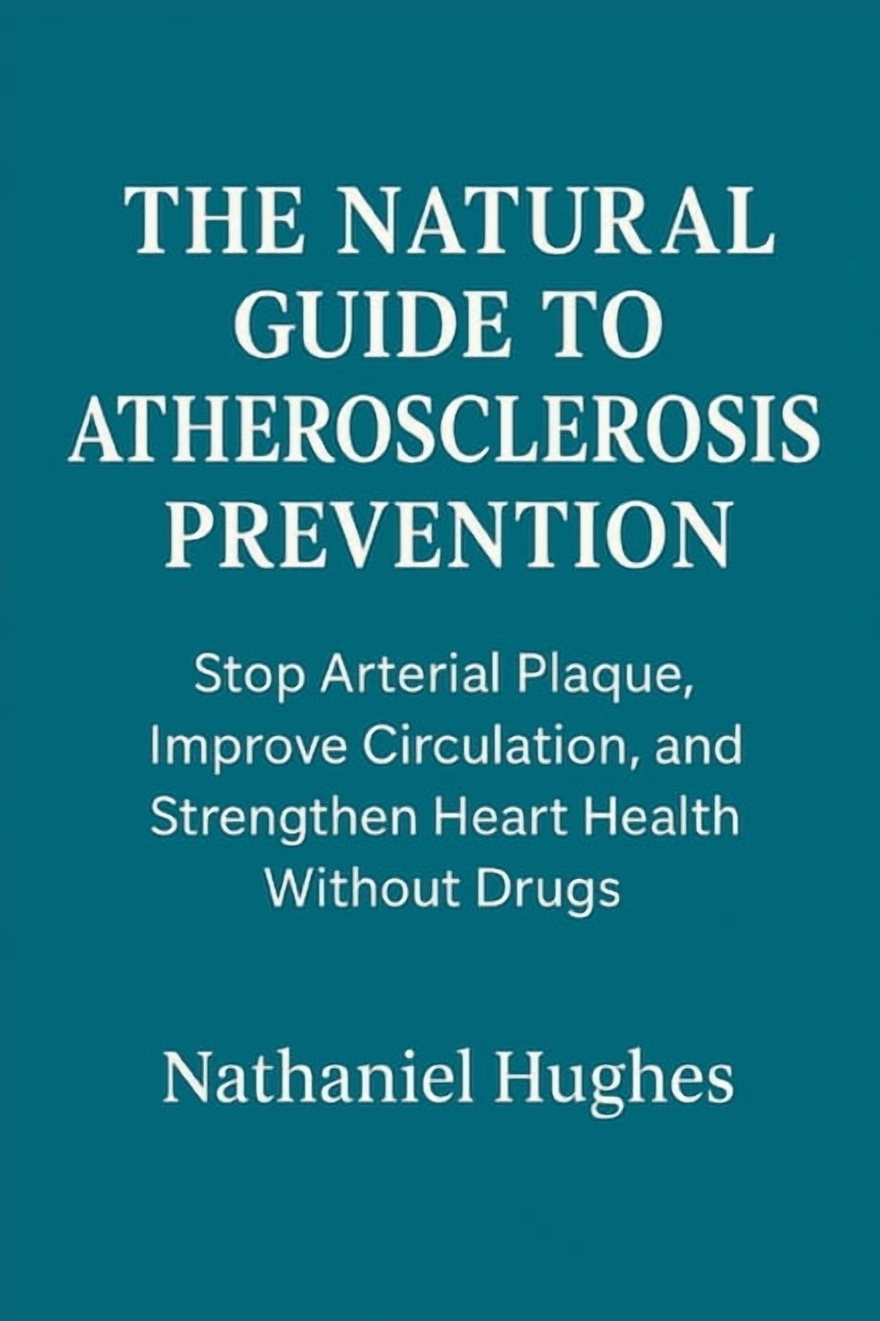 The Natural Guide to Atherosclerosis Prevention: Stop Arterial Plaque ...