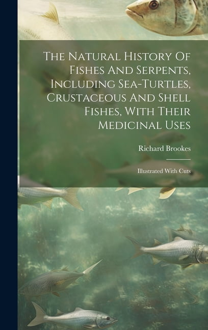 The Natural History Of Fishes And Serpents, Including Sea-turtles ...