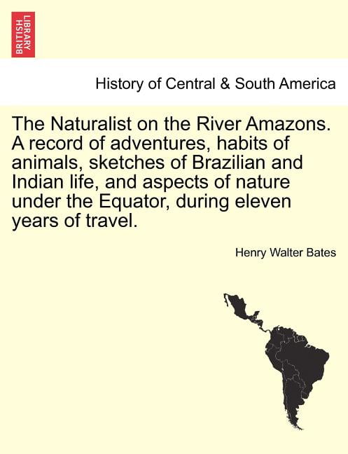 The Naturalist on the River Amazons. a Record of Adventures, Habits of ...