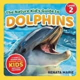The Nature Kid's Guide to Dolphins: A Level 2 Reader for Curious Young ...