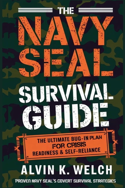 The Navy Seal's Survival Guide: The Ultimate Bug-In Plan for Crisis ...