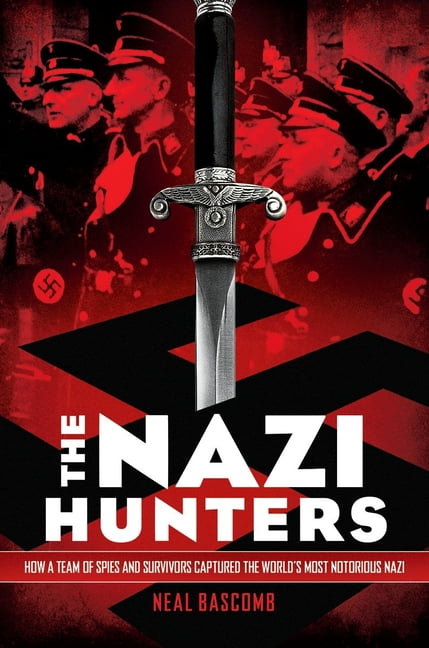 The Nazi Hunters: How a Team of Spies and Survivors Captured the World's Most Notorious Nazi ...