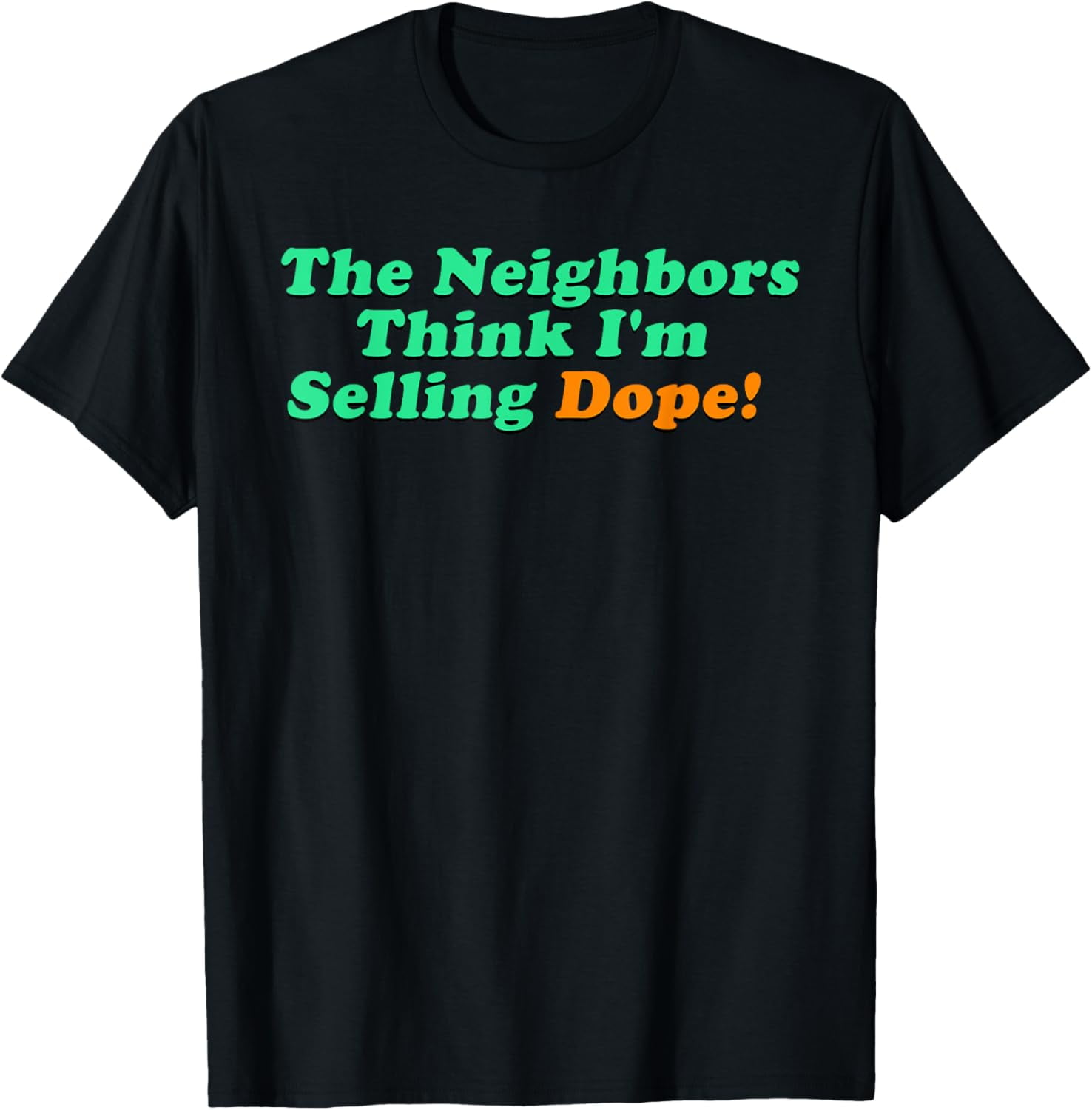 The Neighbors Think I'm Selling Dope T-Shirt - Walmart.com
