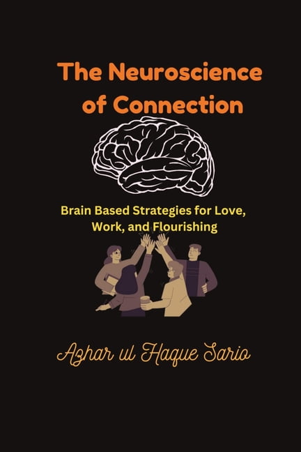 The Neuroscience of Connection: Brain Based Strategies for Love, Work ...
