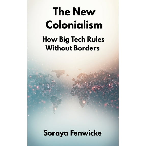 The New Colonialism: How Big Tech Rules Without Borders, (Hardcover ...
