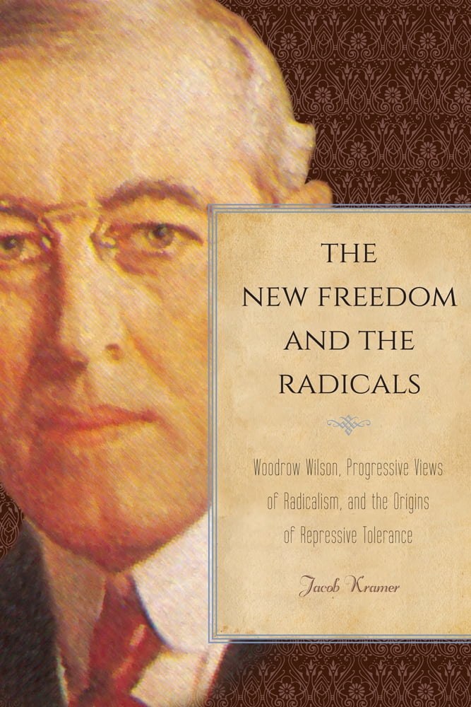 The New Freedom and the Radicals : Woodrow Wilson, Progressive Views of ...