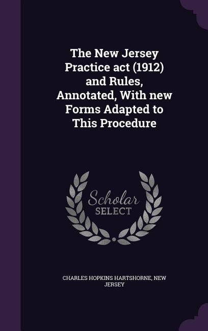 The New Jersey Practice act (1912) and Rules, Annotated, With new Forms ...