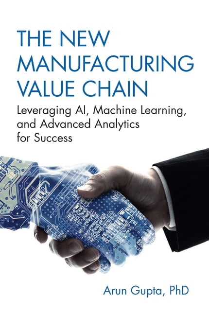 The New Manufacturing Value Chain: Leveraging Ai, Machine Learning, and ...