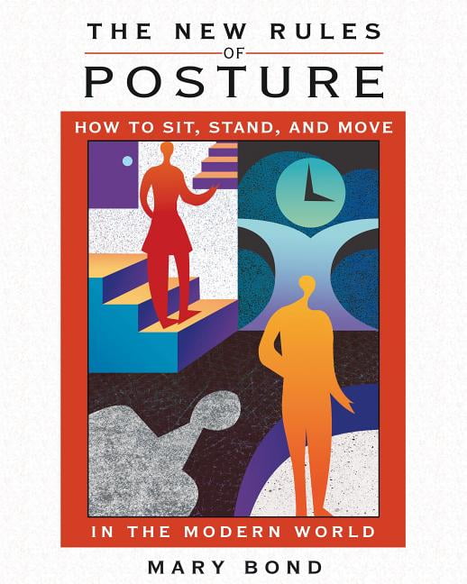 The New Rules of Posture : How to Sit, Stand, and Move in the Modern ...