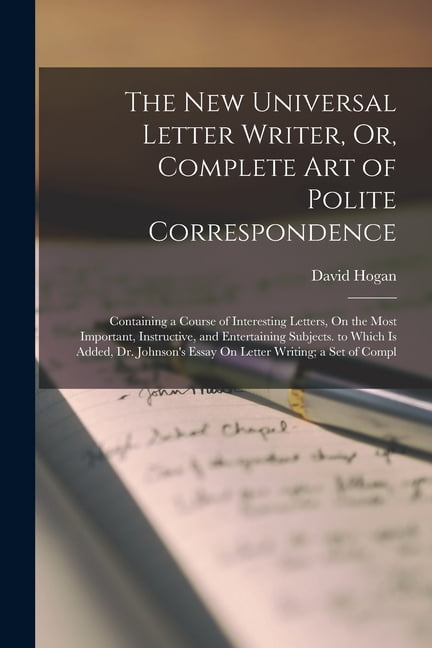 The New Universal Letter Writer, Or, Complete Art of Polite ...