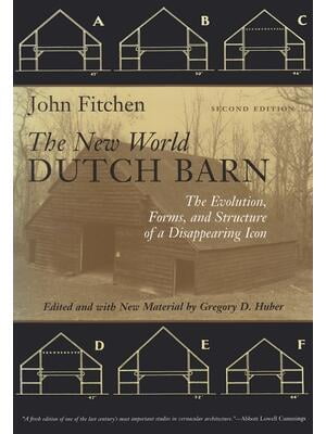 The New World Dutch Barn : The Evolution, Forms, and Structure of a ...