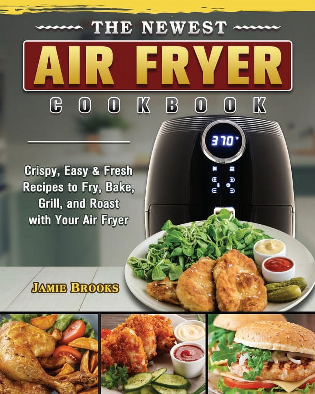 The Newest Air Fryer Cookbook: Crispy, Easy & Fresh Recipes to Fry ...