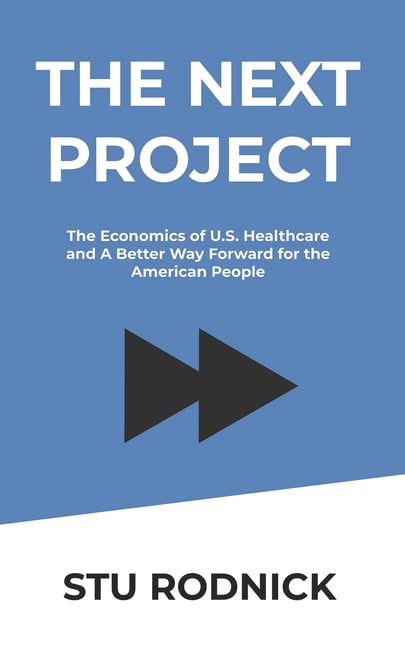 The Next Project: The Economics of U.S. Healthcare and A Better Way ...