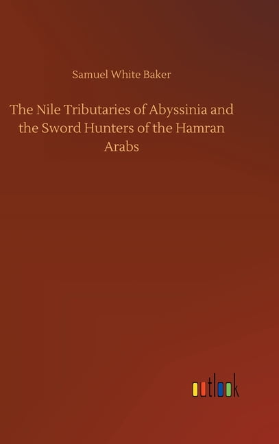 The Nile Tributaries of Abyssinia and the Sword Hunters of the Hamran ...