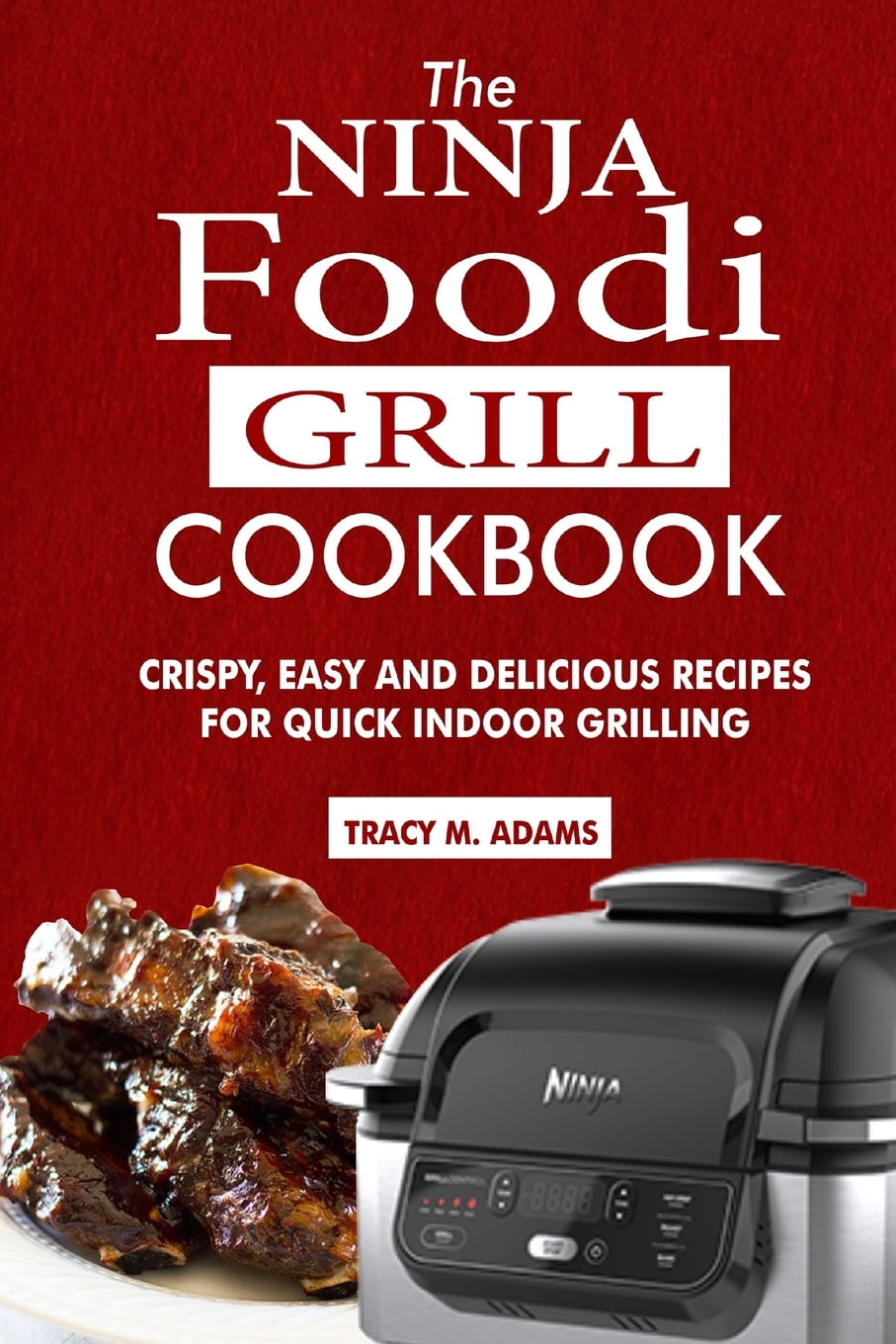 The Ninja Foodi Grill Cookbook: Crispy, Easy and Delicious Recipes for ...