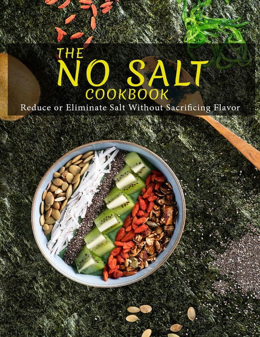 The No Salt Cookbook: Reduce or Eliminate Salt Without Sacrificing ...