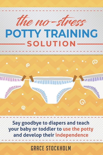 The No-Stress Potty Training Solution: Say Goodbye to Diapers And Teach ...