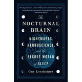 The Nocturnal Brain : Nightmares, Neuroscience, and the Secret World of ...