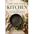 The Non-Toxic Living The Non-Toxic Kitchen: Science-Backed Swaps to ...