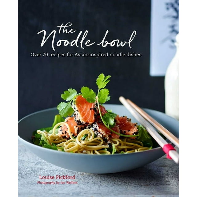 The Noodle Bowl : Over 70 recipes for Asian-inspired noodle dishes ...