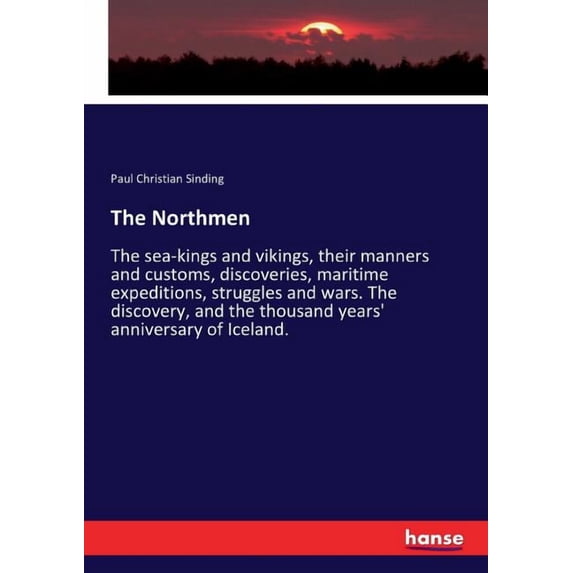The Northmen: The sea-kings and vikings, their manners and customs ...