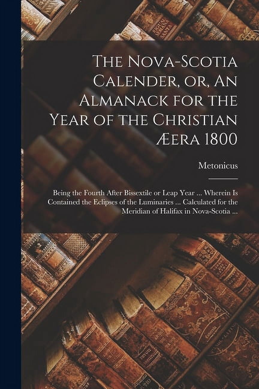 The Nova-Scotia Calender, or, An Almanack for the Year of the Christian ...