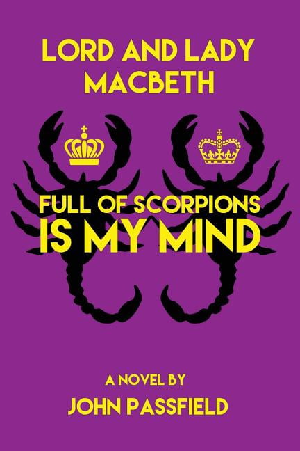 The Novels of John Passfield Lord and Lady Macbeth: Full of Scorpions ...
