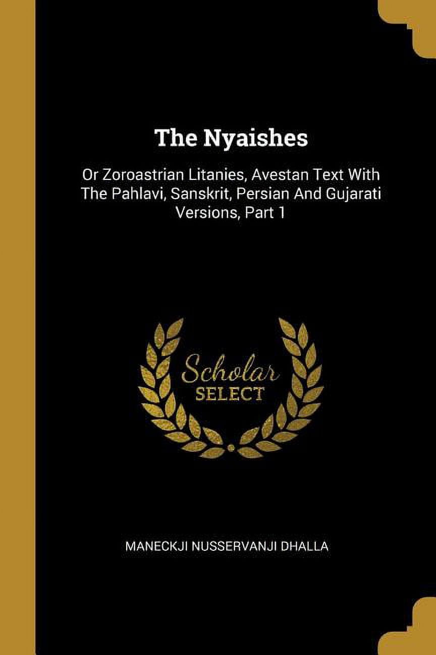 The Nyaishes: Or Zoroastrian Litanies, Avestan Text With The Pahlavi ...