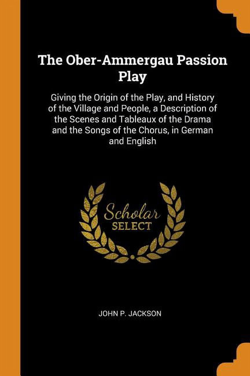 The Ober-Ammergau Passion Play : Giving the Origin of the Play, and ...