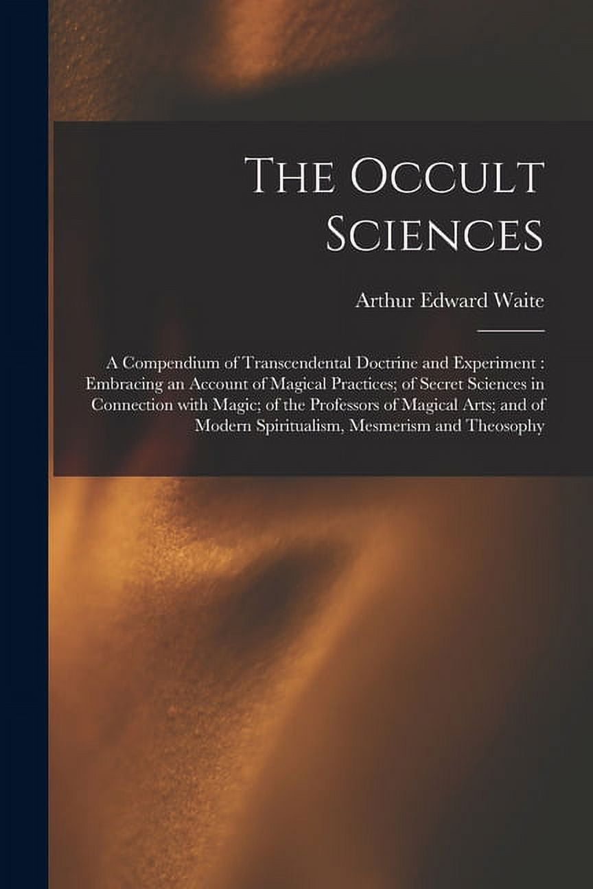 The Occult Sciences : a Compendium of Transcendental Doctrine and ...