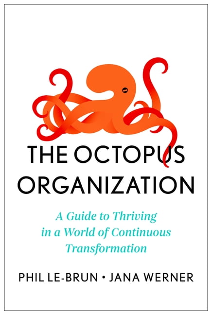 The Octopus Organization: A Guide to Thriving in a World of Continuous ...