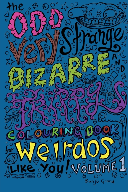 The Odd Very Strange Bizarre and Trippy Colouring Book for Weirdos Like ...