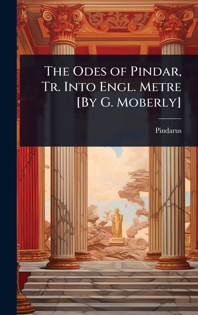 The Odes of Pindar, Tr. Into Engl. Metre [By G. Moberly], (Hardcover ...