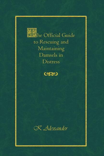 The Official Guide to Rescuing and Maintaining Damsels in Distress ...
