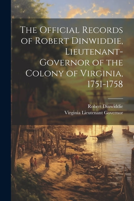 The Official Records of Robert Dinwiddie, Lieutenant-Governor of the ...