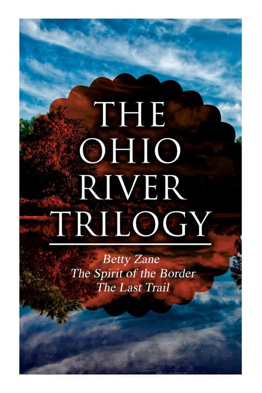 The Ohio River Trilogy: Betty Zane + The Spirit of the Border + The ...
