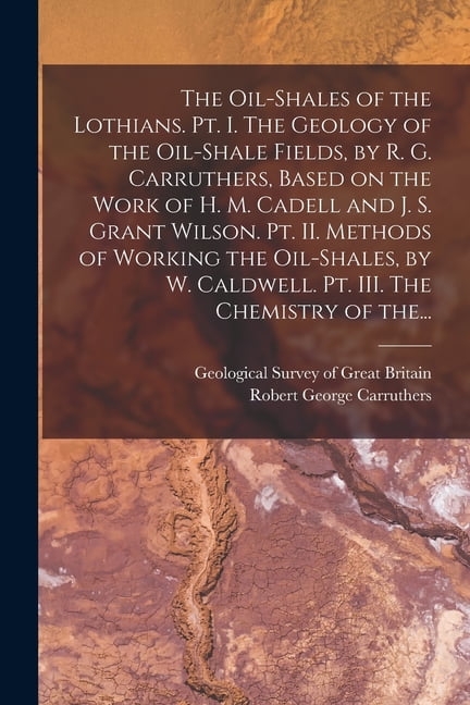 The Oil-shales of the Lothians. Pt. I. The Geology of the Oil-shale ...