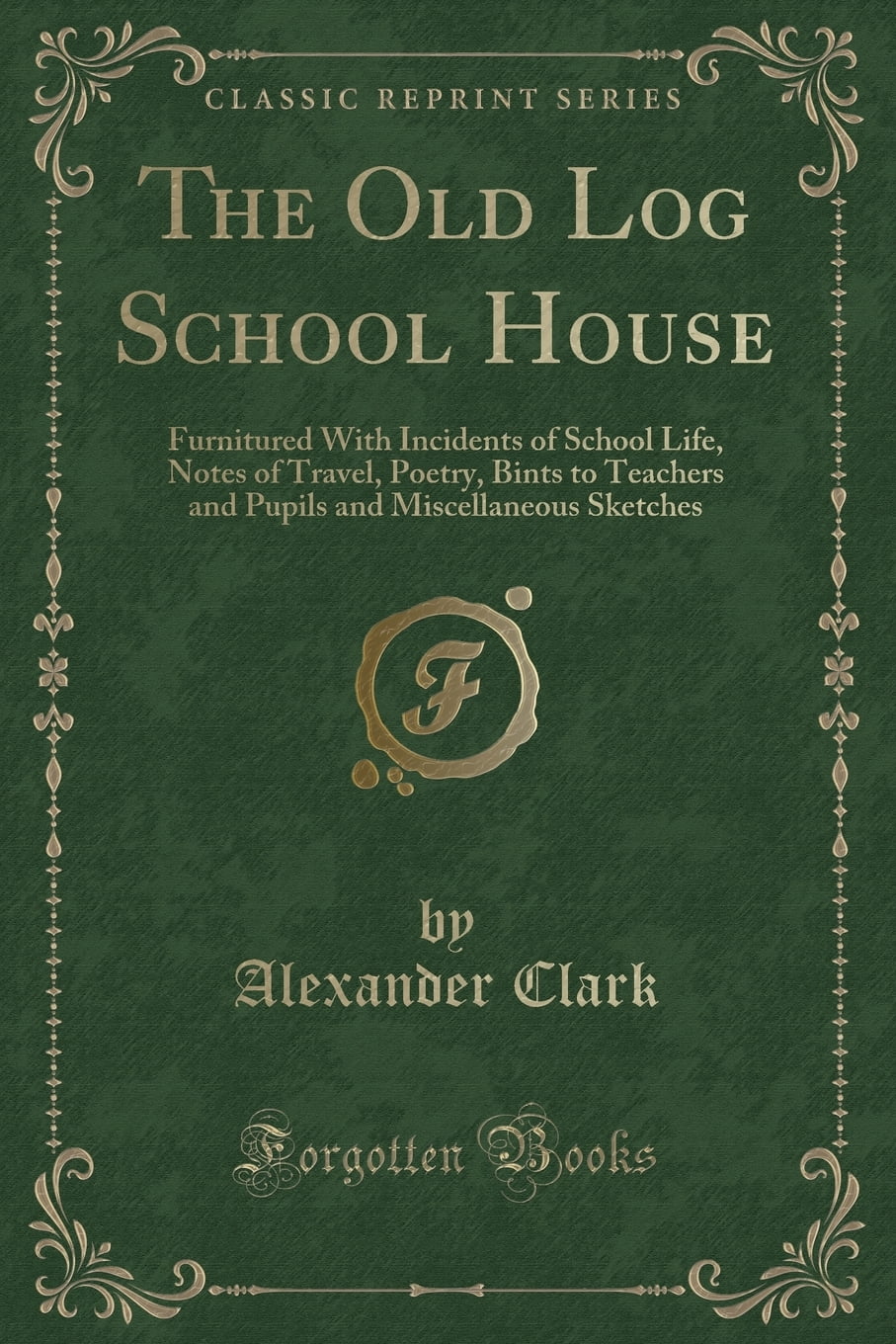 The Old Log School House: Furnitured with Incidents of School Life ...