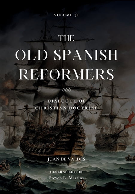 The Old Spanish Reformers: Vol. 31: Dialogue of Christian Doctrine ...