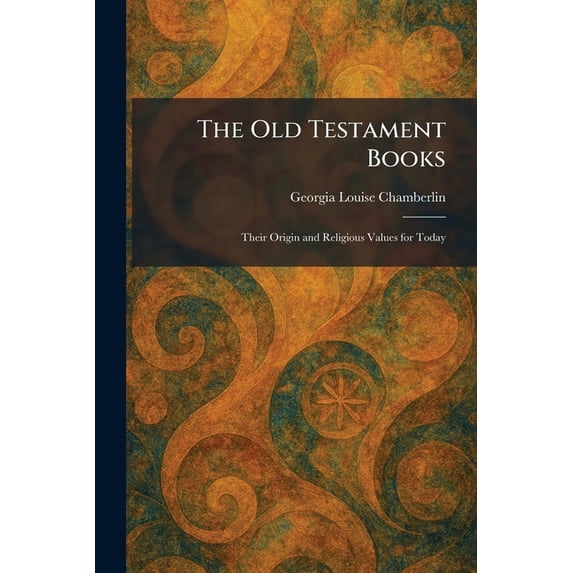 The Old Testament Books: Their Origin and Religious Values for Today ...