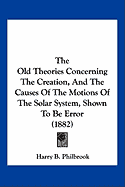 The Old Theories Concerning The Creation, And The Causes Of The Motions ...