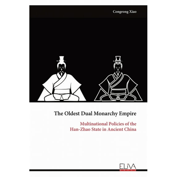 The Oldest Dual Monarchy Empire: Multinational Policies of the Han-Zhao ...