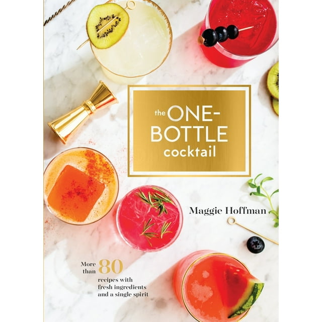 The One-Bottle Cocktail: More Than 80 Recipes with Fresh Ingredients ...