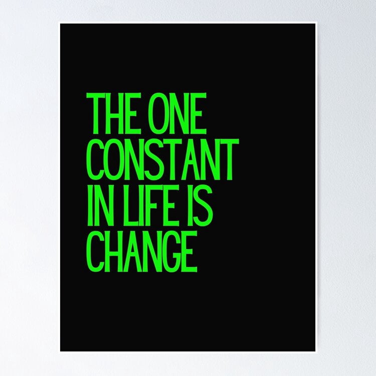 The One Constant In Life Is Change Poster- Unframed Poster | Wall Art ...
