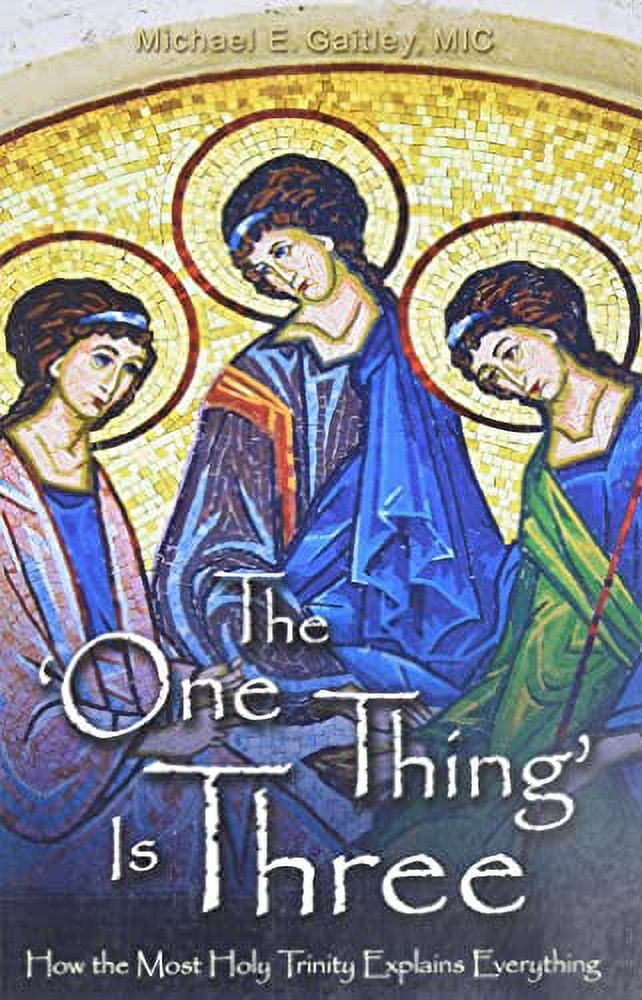 The One Thing Is Three: How the Most Holy Trinity Explains Everything ...