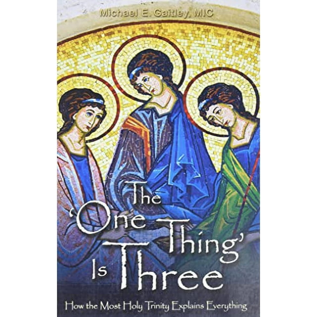 The One Thing Is Three: How the Most Holy Trinity Explains Everything ...