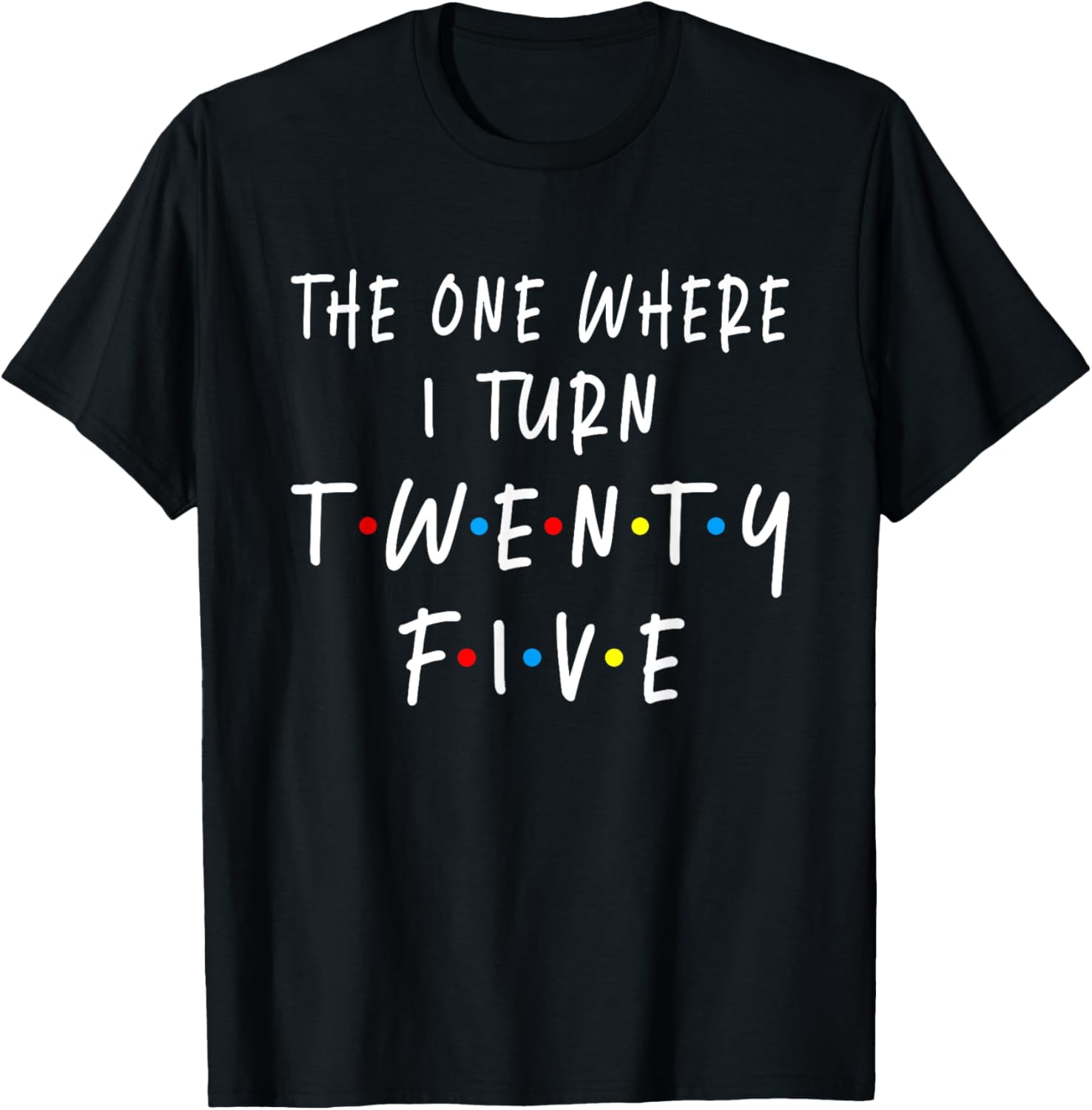 The One Where I Turn Twenty Five 25 Years Old 25th Birthday T-Shirt - Walmart.com