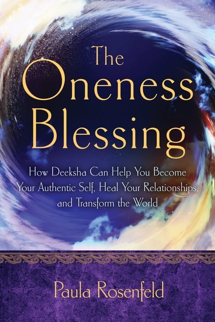 The Oneness Blessing: How Deeksha Can Help You Become Your Authentic Self, Heal Your ...