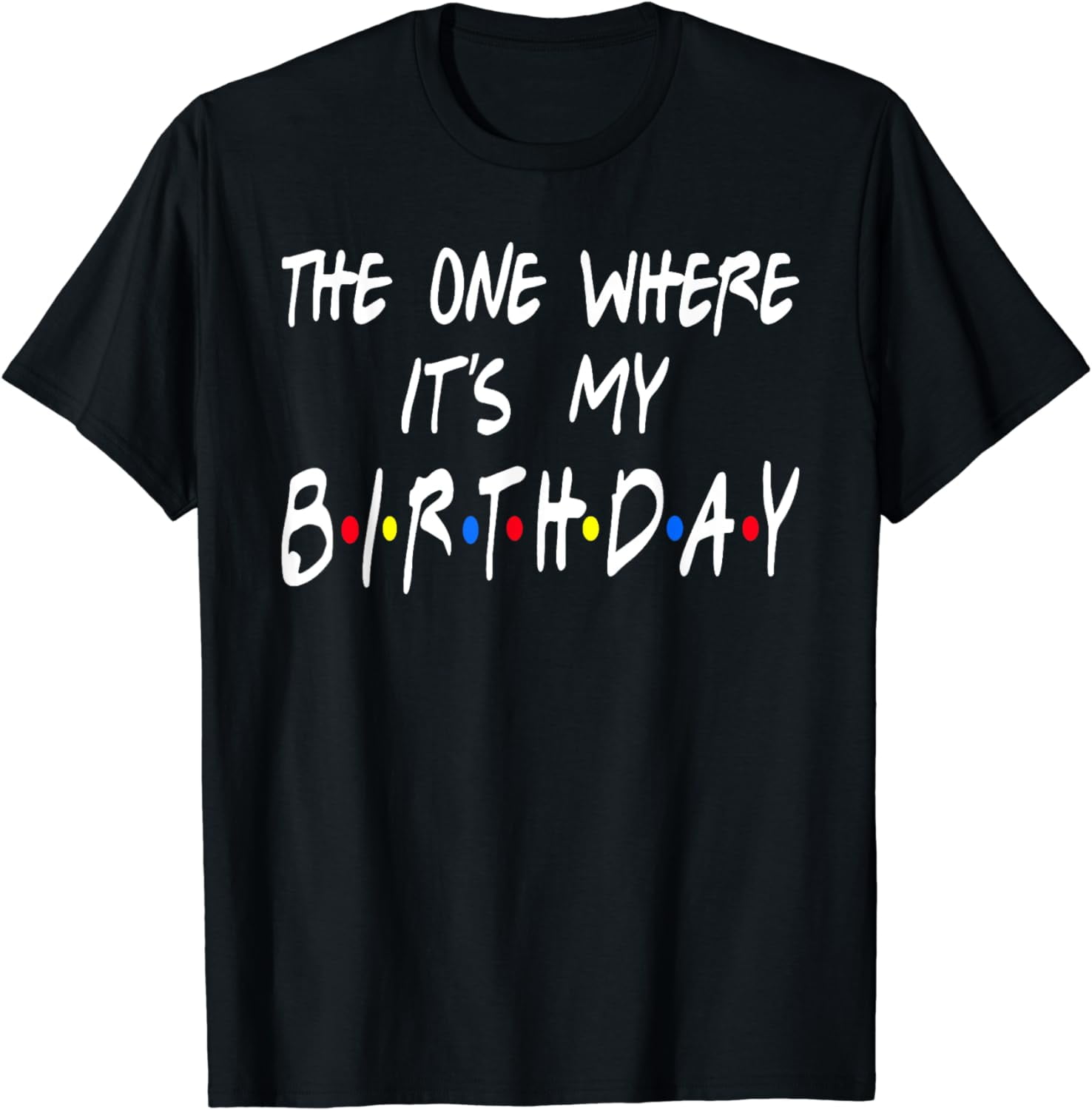 The Ones Where It's My Birthday Friends Inspired Birthday T-Shirt ...